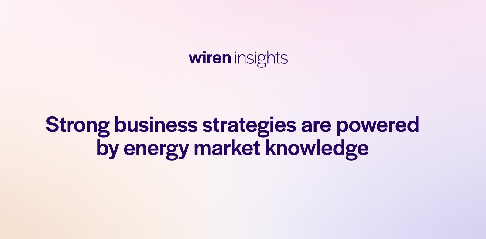 Strong business strategies are powered by energy market knowledge - Wiren